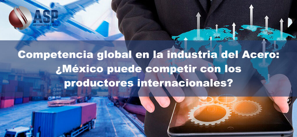 Competencia global en la industria del Acero: ¿México puede competir ...